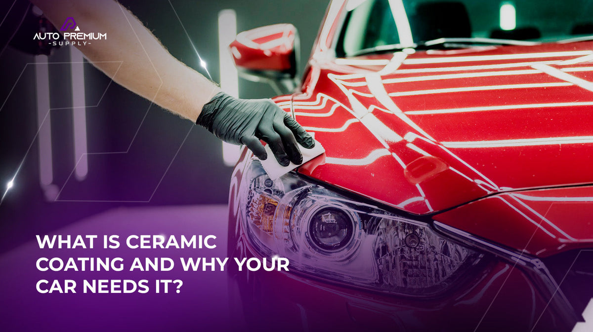 What Is Ceramic Coating and Why Your Car Needs It? – Auto Premium Supply